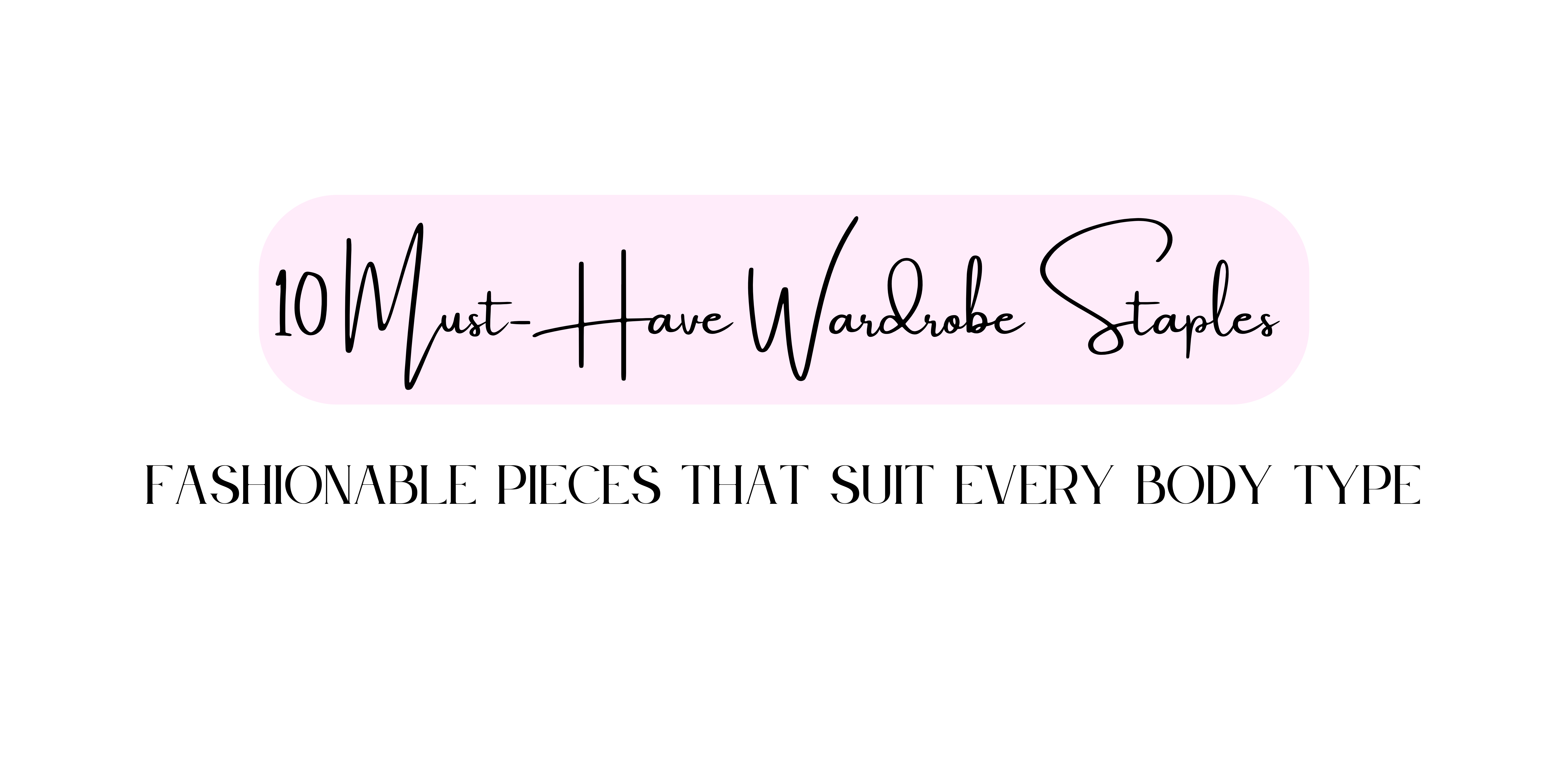 10 Must-Have Wardrobe Staples That Suit Every Body Type - Attire Avenues